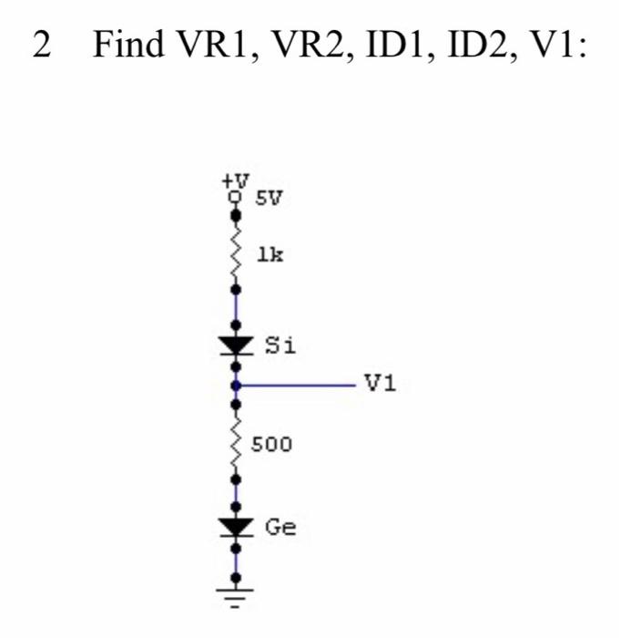 Solved 2 Find VR1, VR2, ID1, ID2, V1: +T Q5V lk Si V1 500 Ge | Chegg.com