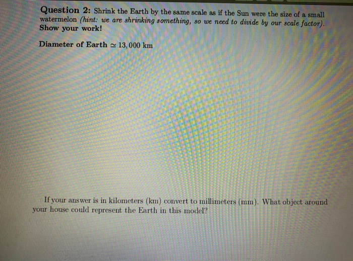 Solved Question 2: Shrink the Earth by the same scale as if | Chegg.com