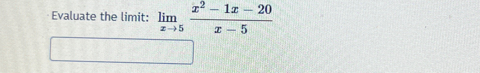Solved Evaluate the limit: limx→5x2-1x-20x-5 | Chegg.com
