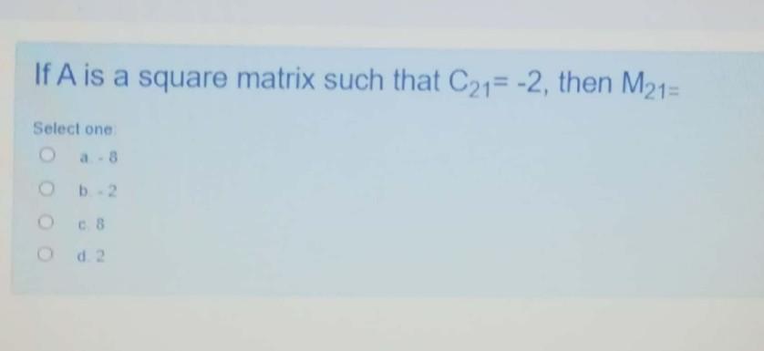 Solved If A is a square matrix such that C21= -2, then M21= | Chegg.com