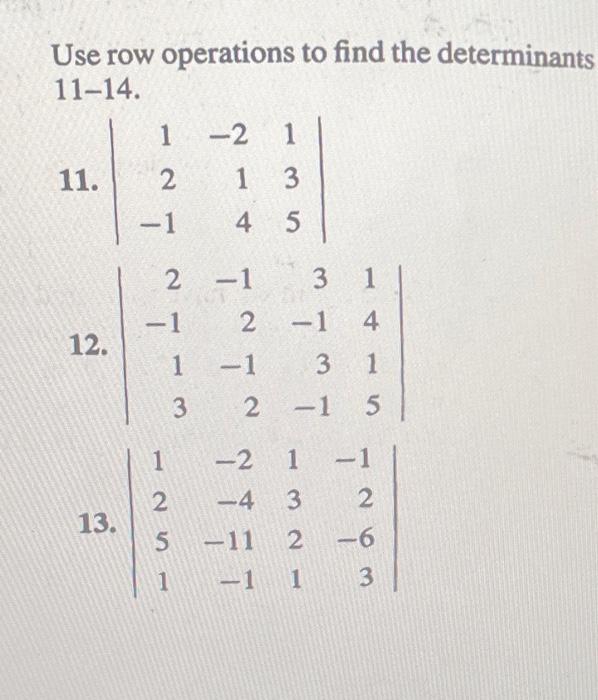 Solved Use Row Operations To Find The Determinants 11 14