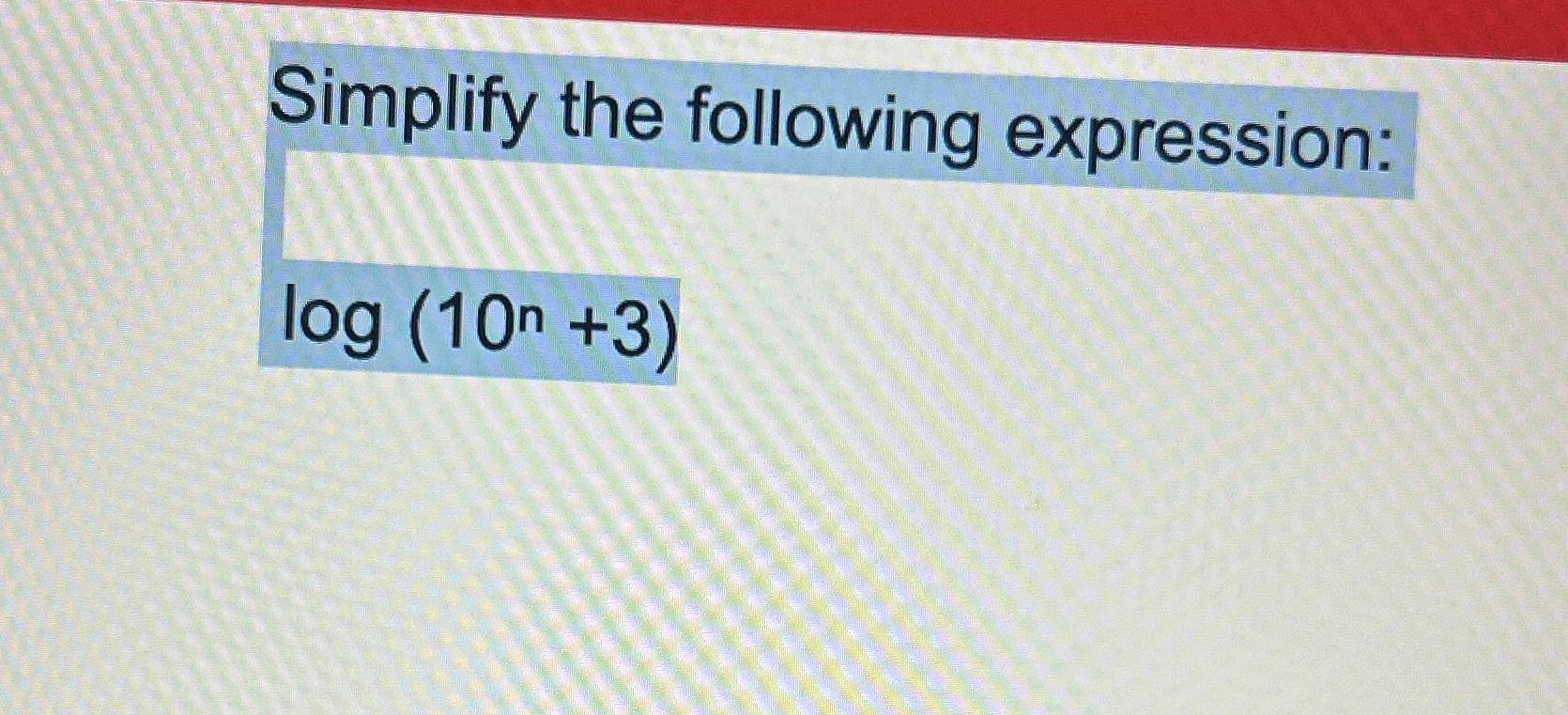 Solved Simplify the following expression:log(10n+3) | Chegg.com