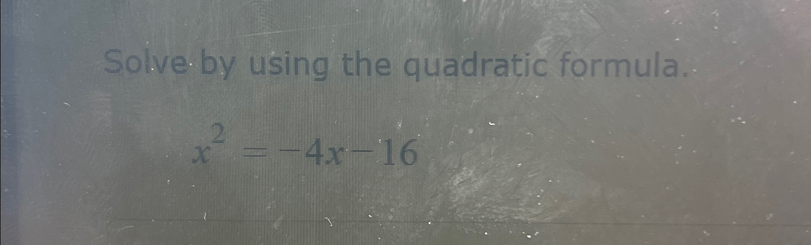 Solved Solve by using the quadratic formula.x2=-4x-16 | Chegg.com