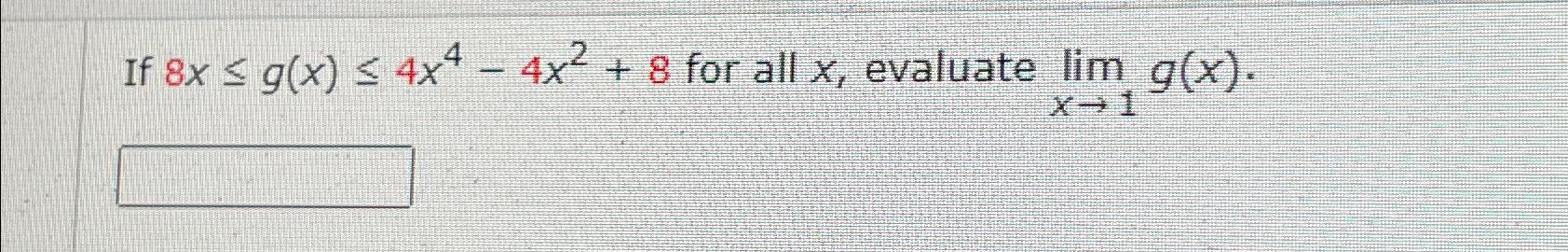 Solved If 8x≤g(x)≤4x4-4x2+8 ﻿for all x, ﻿evaluate limx→1g(x) | Chegg.com