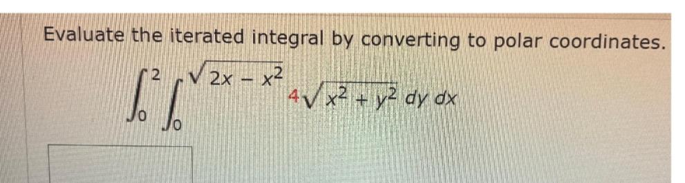 Solved Evaluate the iterated integral by converting to polar | Chegg.com
