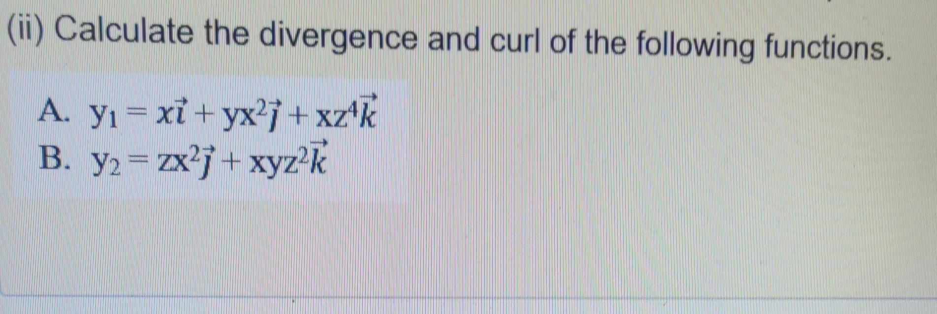 Solved (ii) Calculate the divergence and curl of the | Chegg.com