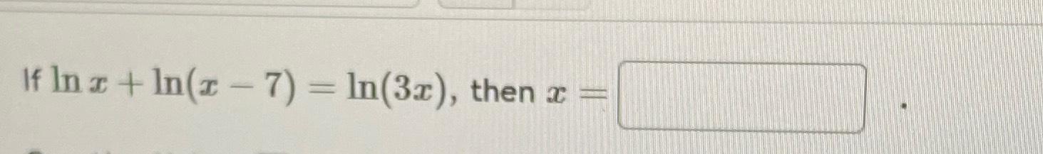 Solved If lnx+ln(x-7)=ln(3x), ﻿then x= | Chegg.com