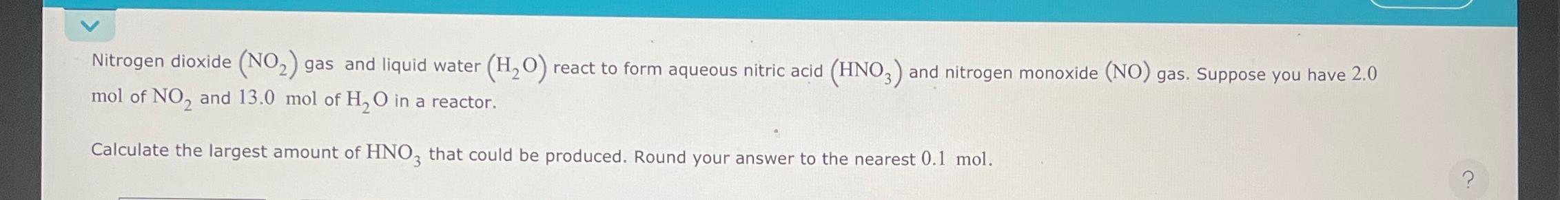 Solved Nitrogen dioxide (NO2) ﻿gas and liquid water (H2O) | Chegg.com