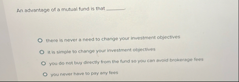Solved An advantage of a mutual fund is thatthere is never a | Chegg.com