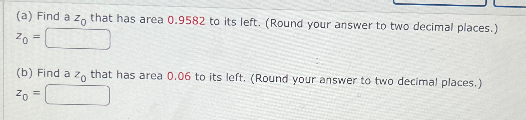 Solved (a) ﻿Find a z0 ﻿that has area 0.9582 ﻿to its left. | Chegg.com