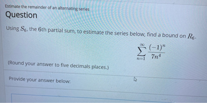 Solved Estimate the remainder of an alternating series | Chegg.com
