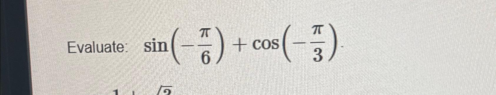 Solved Evaluate: sin(-π6)+cos(-π3) | Chegg.com