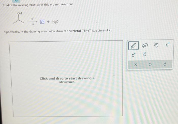 Solved Predict the missing product of this organic reaction: | Chegg.com