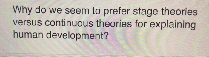 Solved Why do we seem to prefer stage theories versus | Chegg.com
