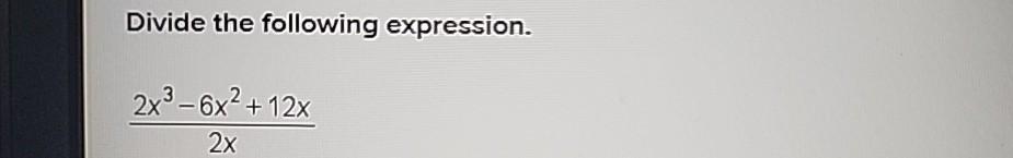 Solved Divide the following expression.2x3-6x2+12x2x | Chegg.com