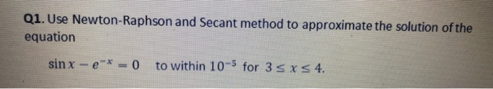 Solved Q1. Use Newton-Raphson and Secant method to | Chegg.com