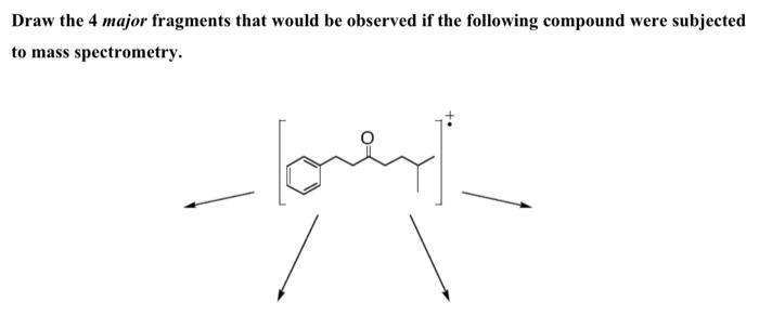 Solved Draw the 4 major fragments that would be observed if | Chegg.com