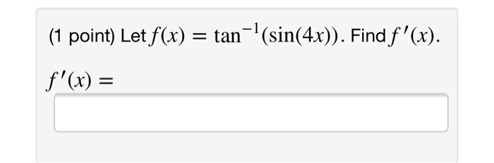 Solved (1 point) Let f(x) = tan-'(sin(4x)). Find f'(x). | Chegg.com