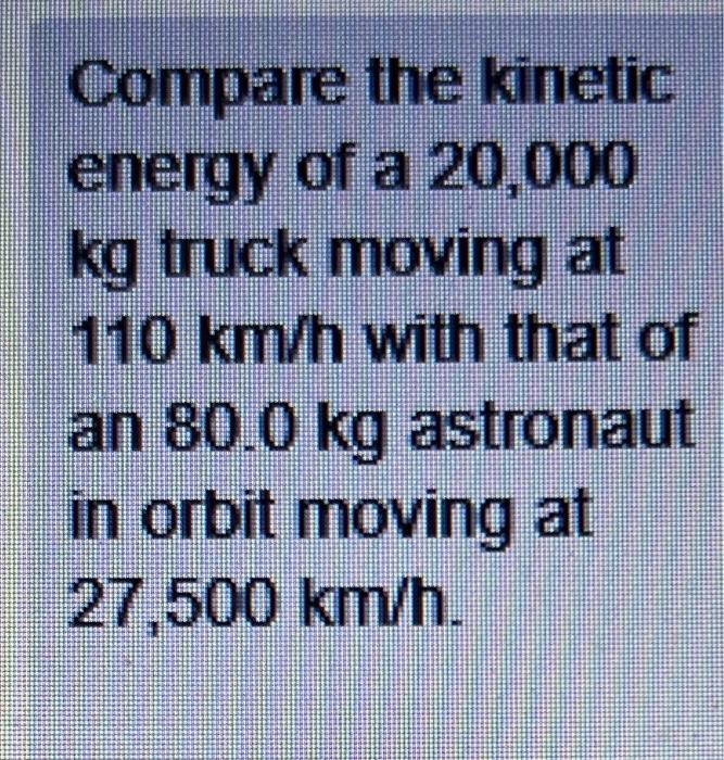 Solved Compare the kinetic energy of a 20,000 kg truck | Chegg.com
