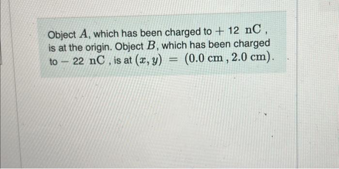 Solved Object A, which has been charged to +12nC, is at the | Chegg.com