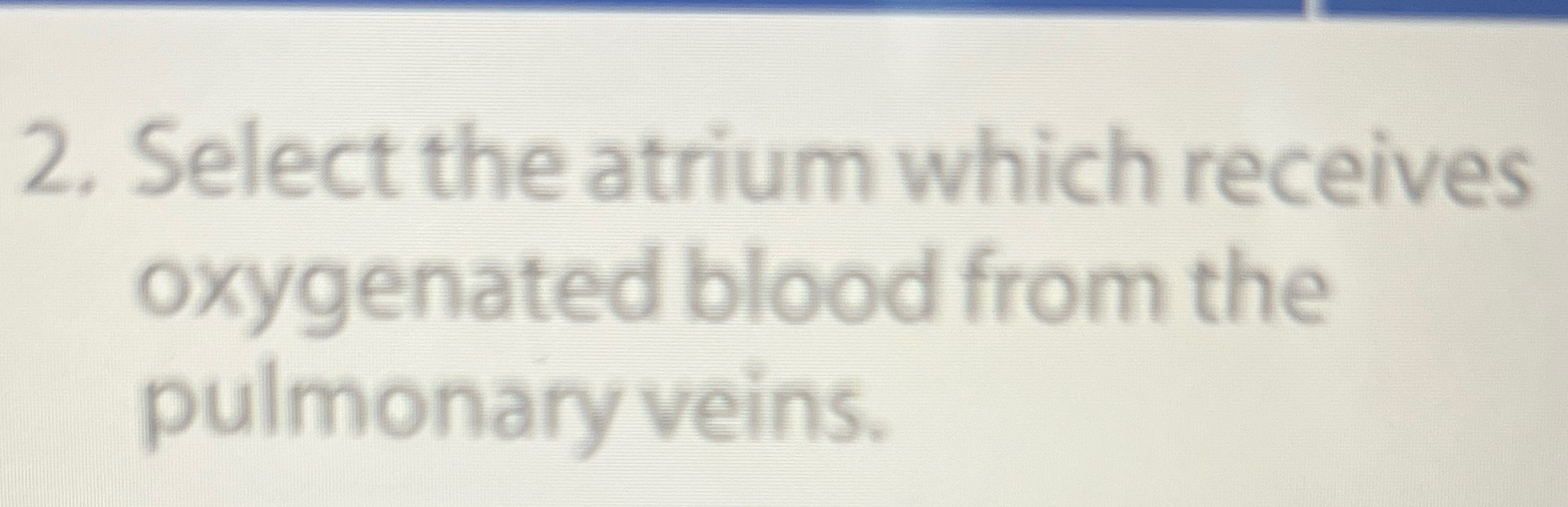 Solved Select the atrium which receives oxygenated blood | Chegg.com