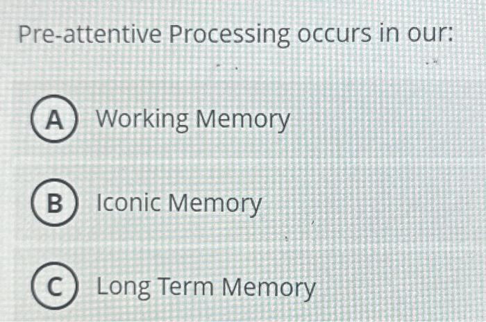 Solved Pre-attentive Processing occurs in our: A) Working | Chegg.com