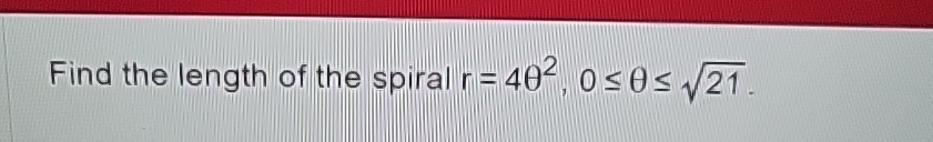 Solved Find the length of the spiral r=4θ2,0≤θ≤212. | Chegg.com