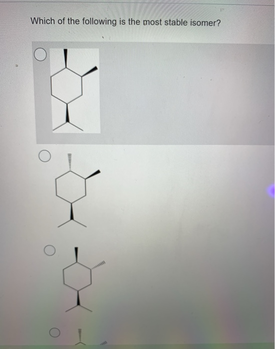 Solved Which of the following is the most stable isomer? С | Chegg.com