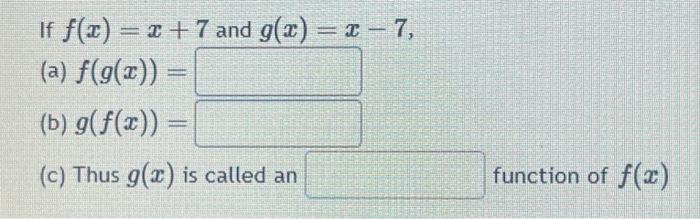Solved If f(x) = x + 7 and g(x) = x − 7, (a) f(g(x)) = (b) | Chegg.com