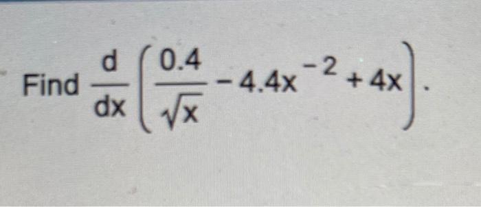 Solved Find dxd(x0.4−4.4x−2+4x) | Chegg.com