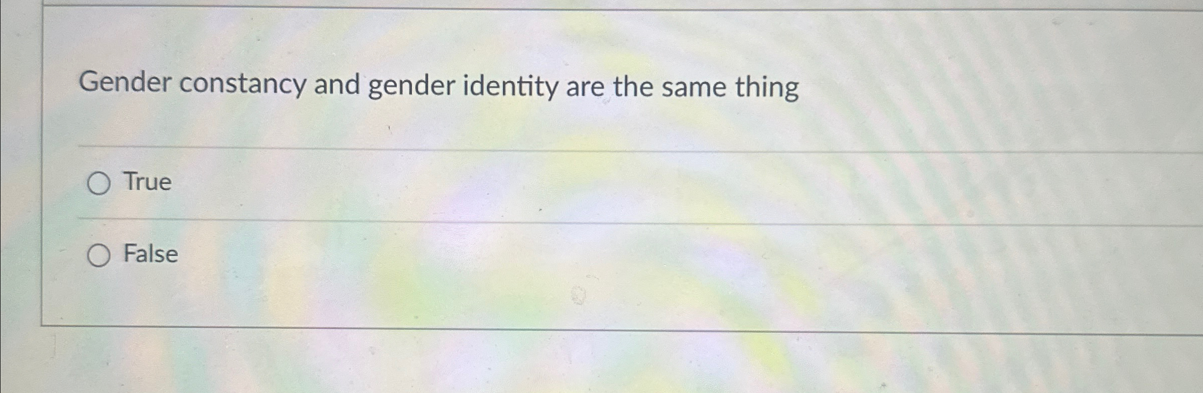 Solved Gender constancy and gender identity are the same | Chegg.com