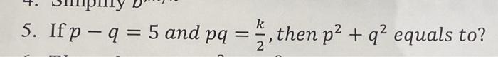 Solved 5. If p−q=5 and pq=2k, then p2+q2 equals to? | Chegg.com