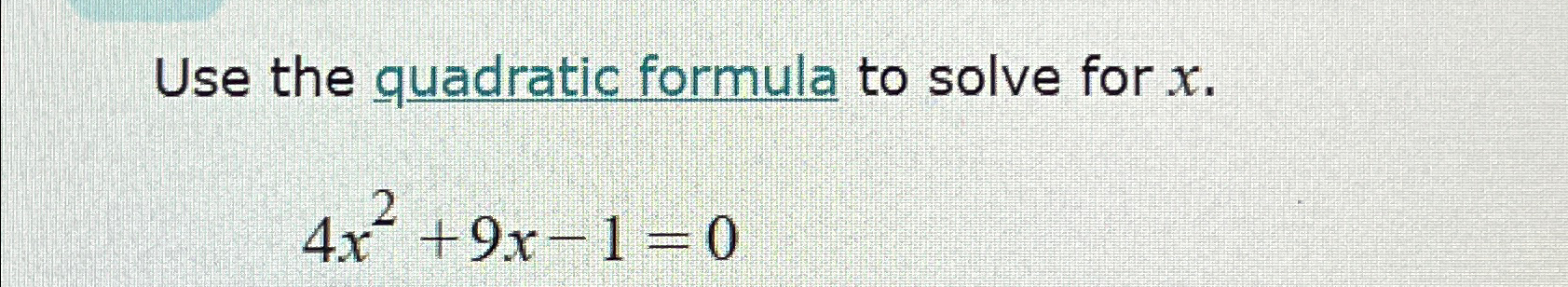 Solved Use the quadratic formula to solve for x.4x2+9x-1=0 | Chegg.com