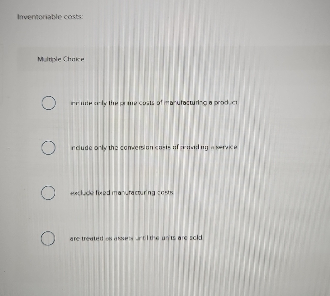 Solved Inventoriable costs:Multiple Choice include only the | Chegg.com