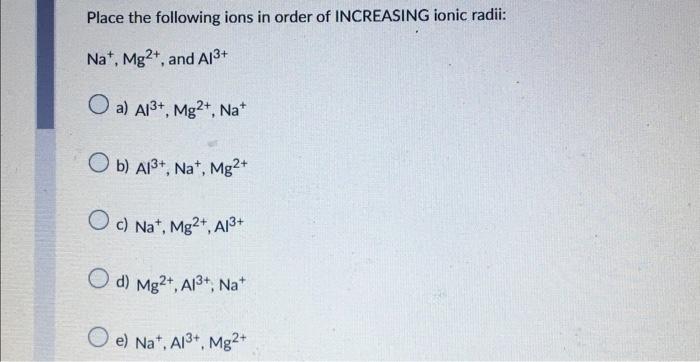 Solved Place the following ions in order of INCREASING ionic | Chegg.com