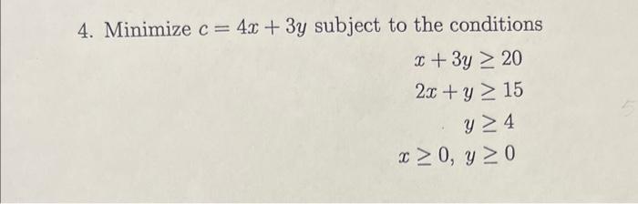 Solved 4. Minimize c=4x+3y subject to the conditions | Chegg.com