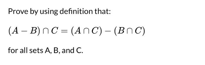 Solved Prove by using definition that: (A−B)∩C=(A∩C)−(B∩C) | Chegg.com
