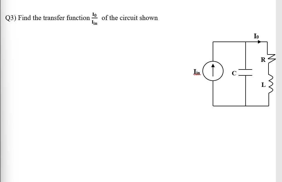 Solved Q3) ﻿Find the transfer function I0Iin ﻿of the circuit | Chegg.com