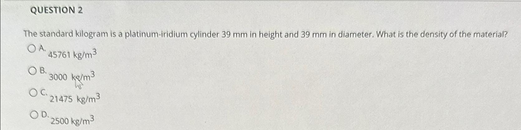 Solved The standard kilogram is a platinum-iridium cylinder | Chegg.com
