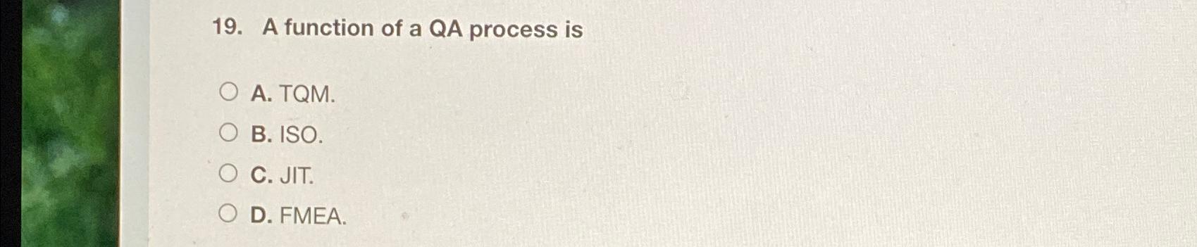 Solved A function of a QA process isA. ﻿TQM.B. ﻿ISO.C. | Chegg.com