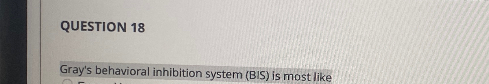 Solved QUESTION 18Gray's behavioral inhibition system (BIS) | Chegg.com