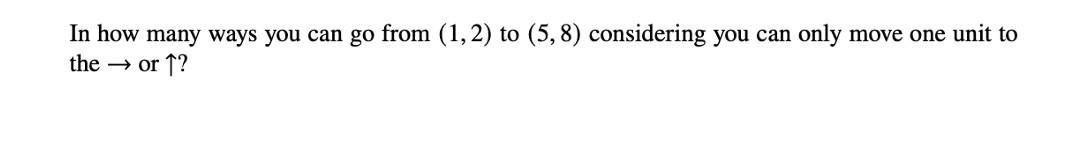 Solved In how many ways you can go from (1,2) to (5,8) | Chegg.com