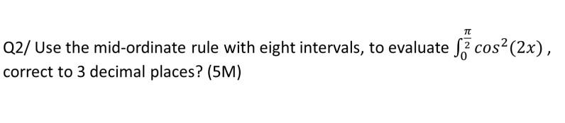 Solved T Q2/ Use the mid-ordinate rule with eight intervals, | Chegg.com
