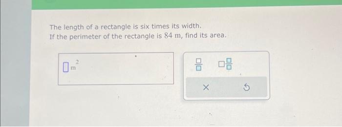 Solved The length of a rectangle is six times its width. If | Chegg.com