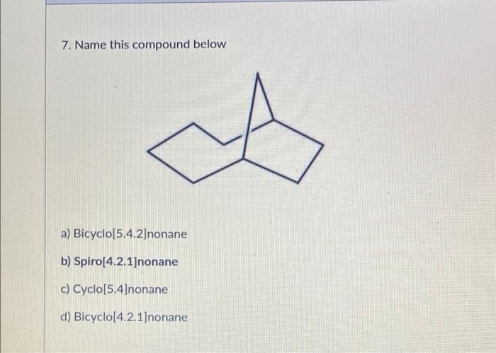 Solved 7. Name this compound below a) Bicyclo(5.4.2]nonane | Chegg.com