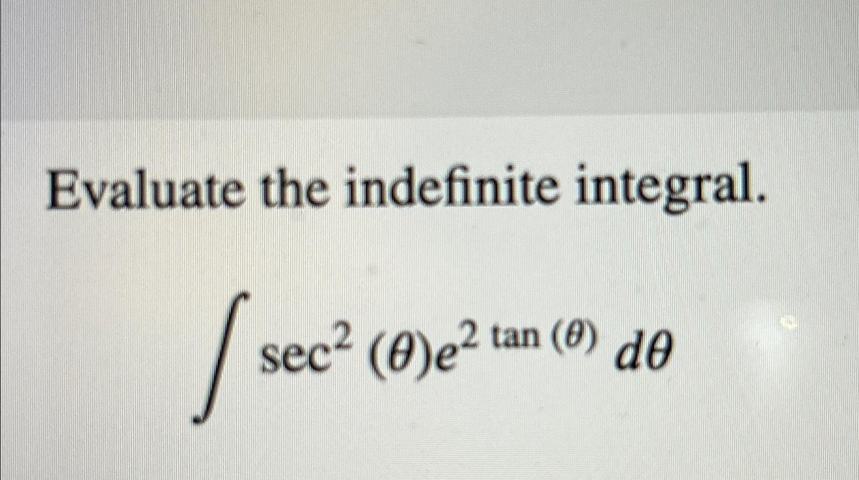 Solved Evaluate the indefinite integral.∫﻿﻿sec2(θ)e2tan(θ)dθ | Chegg.com
