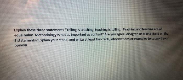 Solved Explain these three statements "Telling is teaching, | Chegg.com