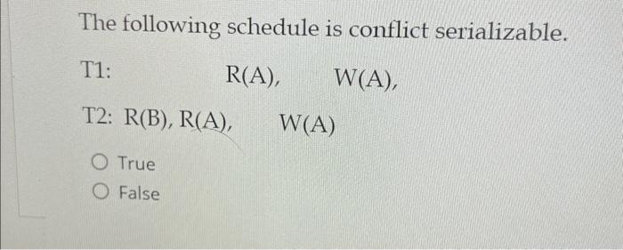 Solved The following schedule is conflict serializable. T1: | Chegg.com