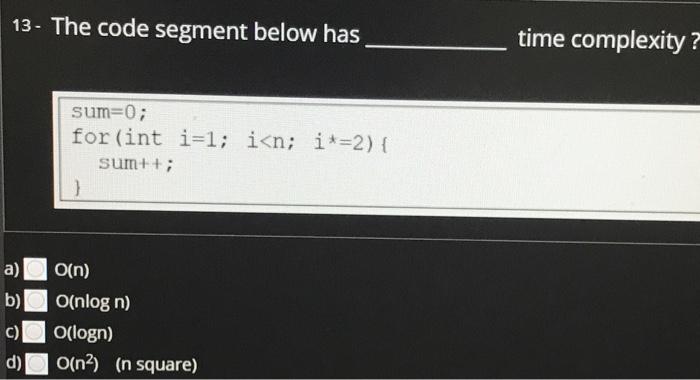 Solved 13- The code segment below has time complexity ? | Chegg.com