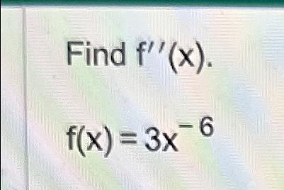 Solved Find f''(x).f(x)=3x-6 | Chegg.com